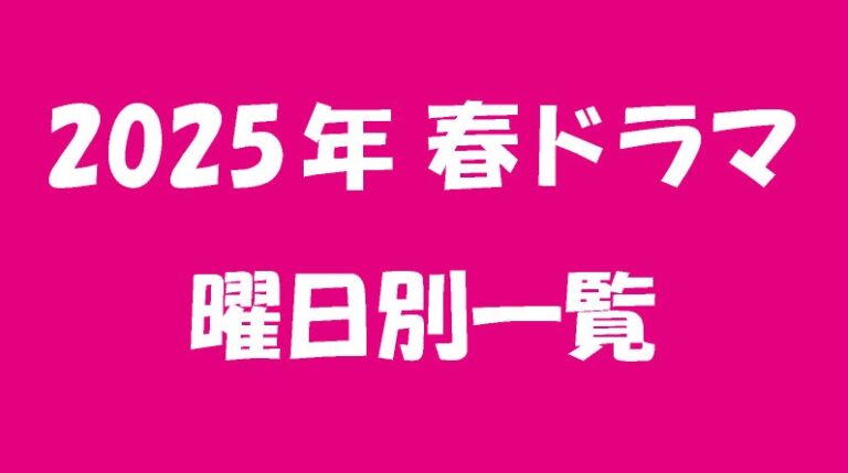 2025年春ドラマ曜日別一覧 | ドラマのあれこれ